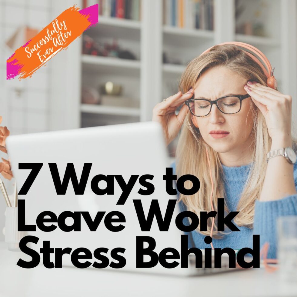 7 Ways to Leave Work Stress Behind - Chellie Phillips