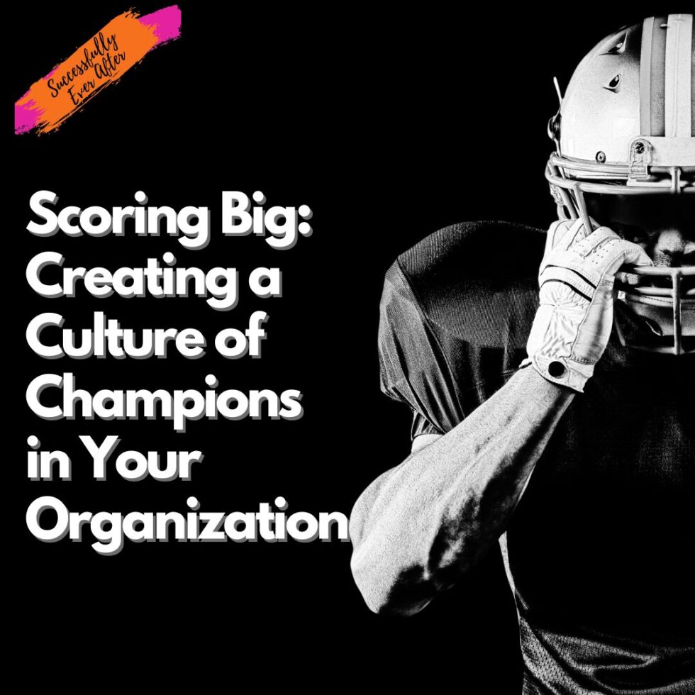 Scoring Big: Creating a Culture of Champions in Your Organization ...